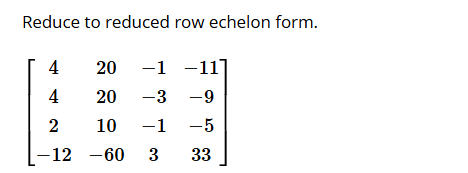 Reduce to reduced row echelon form. $$ 4 | StudyX