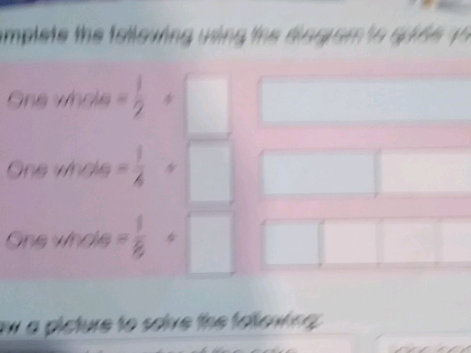One whole = {1}{2} + ? One whole = {1}{4}