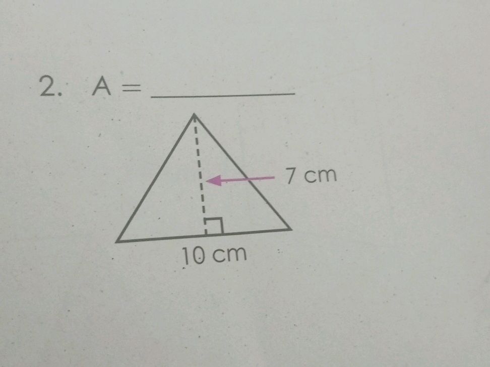 A = $ {1}{2} base height$ Base = 10 cm