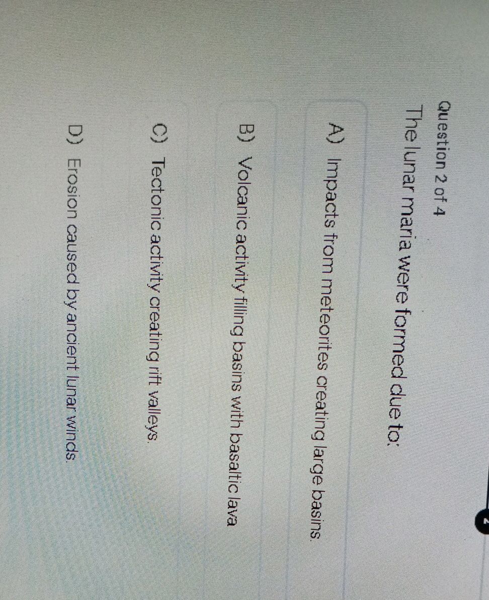 Question 2 of 4 The lunar maria were formed