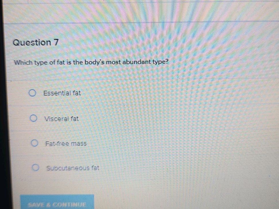 Question 7 Which type of fat is the body's | StudyX