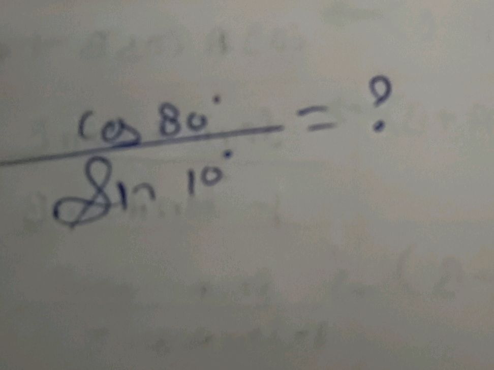 Trigonometry: cos 80 / sin 10 | StudyX