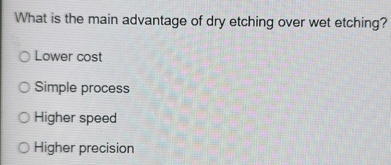 What is the main advantage of dry etching | StudyX