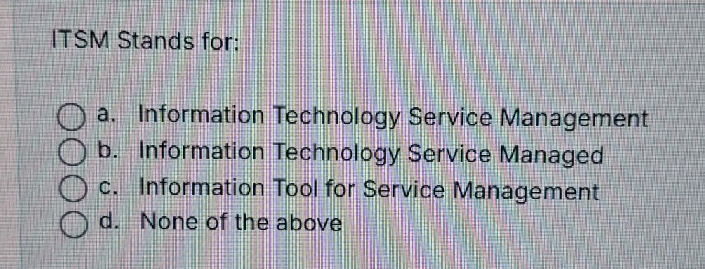 ITSM Stands for: a. Information Technology