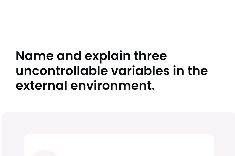 Name and explain three uncontrollable
