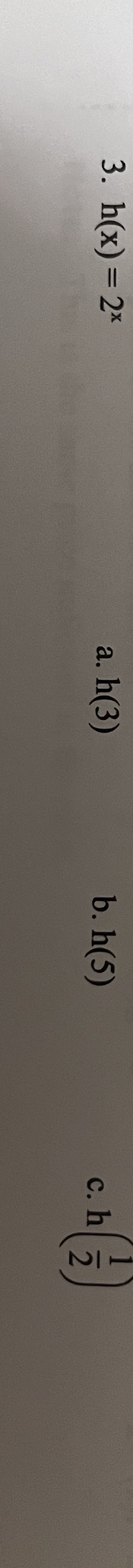 3. $h(x) = 2^x$ a. $h(3)$ b. $h(5)$ c. | StudyX