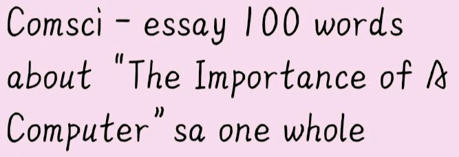Comsci - essay 100 words about "The | StudyX