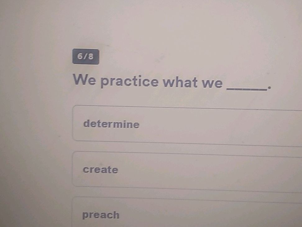 We practice what we _____ determine create | StudyX