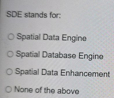 SDE stands for: Spatial Data Engine Spatial | StudyX