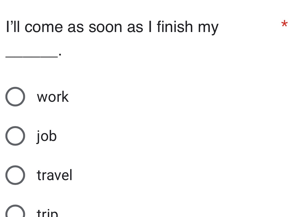 I'll come as soon as I finish my ____. work | StudyX