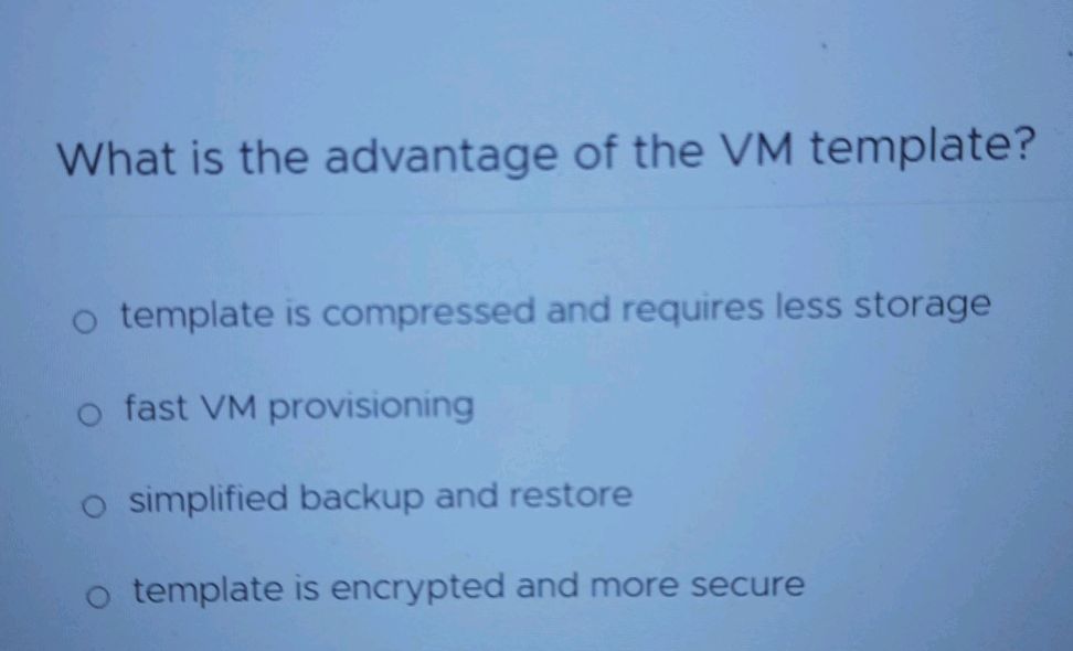 What is the advantage of the VM template? O