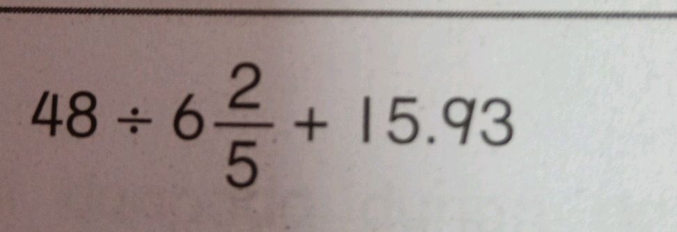 Calculate $48 \div 6 \frac{2}{5}+15.93$ | StudyX