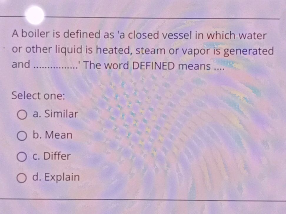 A boiler is defined as 'a closed vessel in