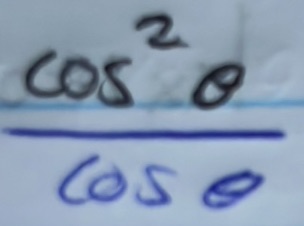 Simplify cos^2(theta) / cos(theta)