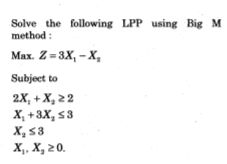 Solve the following LPP using Big M method: | StudyX