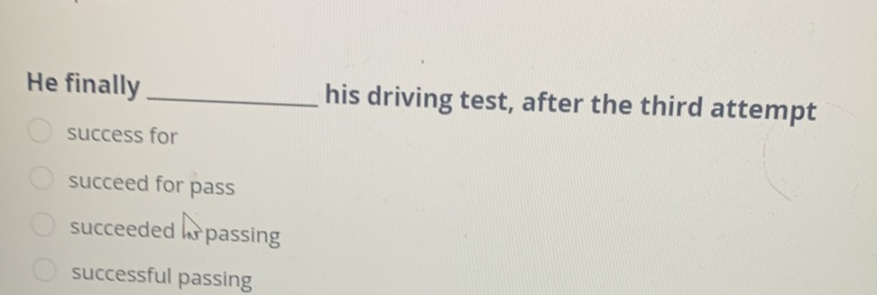 He finally his driving test, after the third