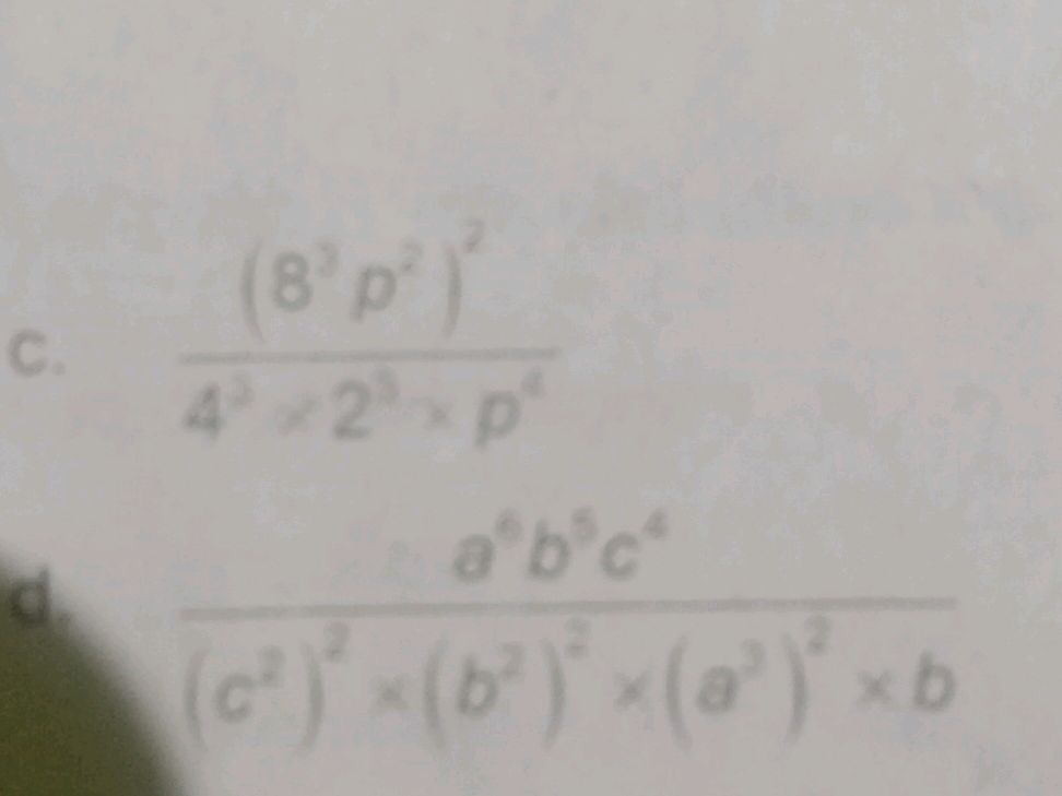 c. {(8^3 p^2)^2}{4^3 2^3 p^4} d. {a^6 b^5