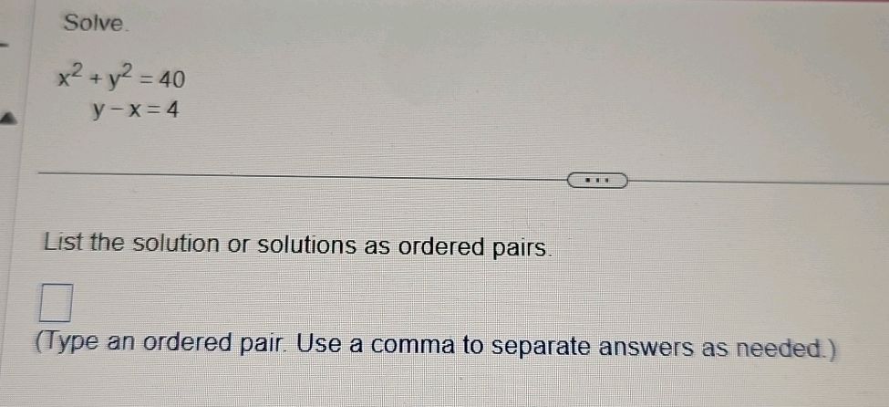 Solve. $x^2 + y^2 = 40$ $y - x = 4$ List | StudyX