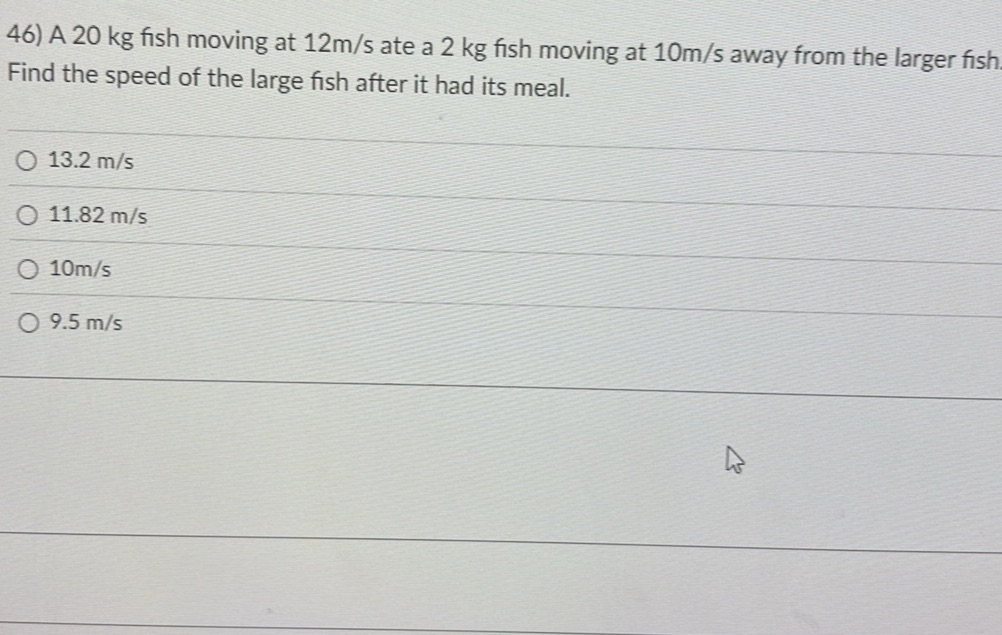 46) A 20 kg fish moving at 12m/s ate a 2 kg | StudyX