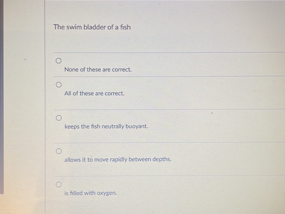 The swim bladder of a fish None of these are