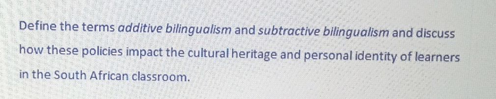 Define the terms *additive bilingualism* and | StudyX