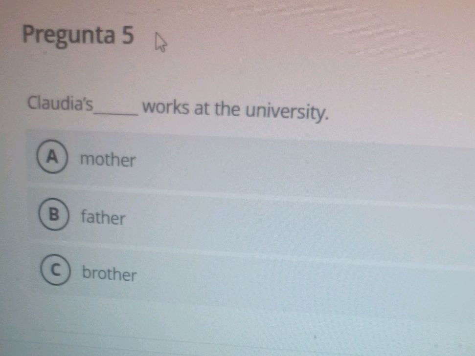 Claudia's _____ works at the university. A | StudyX