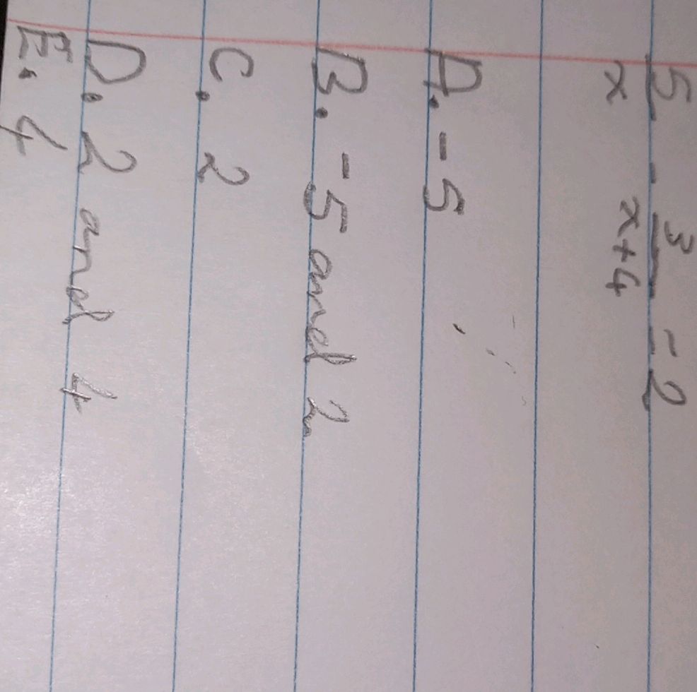 Solve for x: $ {5}{x+4} = 2$ A. -5 B. -5 and