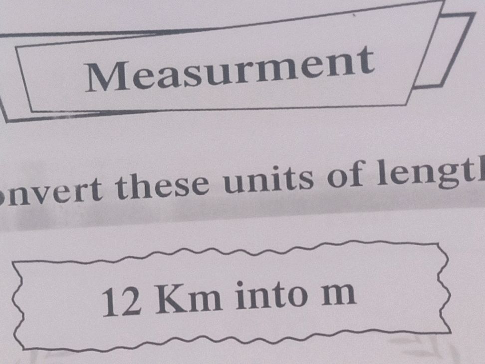 Convert these units of length. 12 Km into m