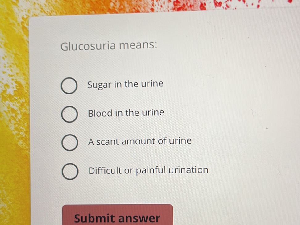 Glucosuria means: Sugar in the urine Blood | StudyX