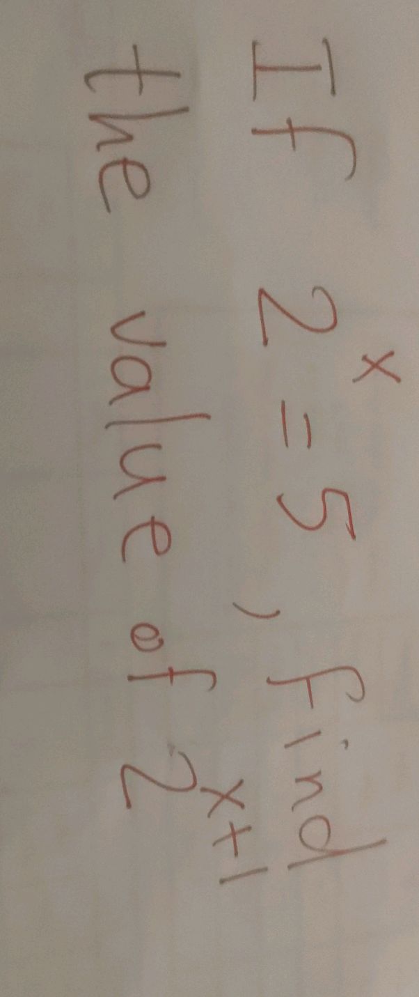 If $2^x = 5$, Find the value of $2^{x+1}$