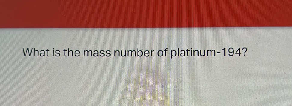 Mass number of Platinum-194 | StudyX