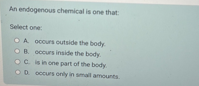 An endogenous chemical is one that: Select | StudyX