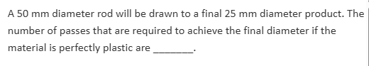 A $50 { mm}$ diameter rod will be drawn to a | StudyX