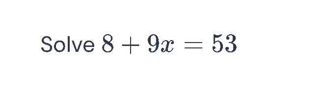 Solving the equation 8 + 9x = 53