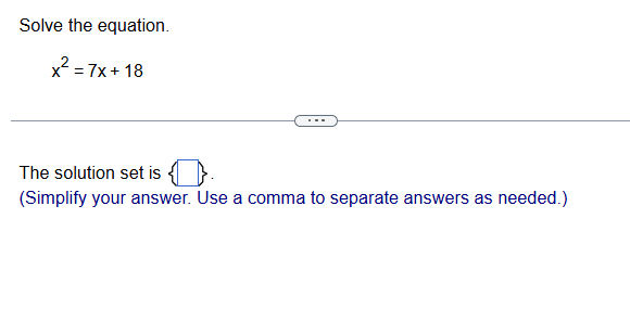 Solve the equation. $x^2 = 7x + 18$ The | StudyX