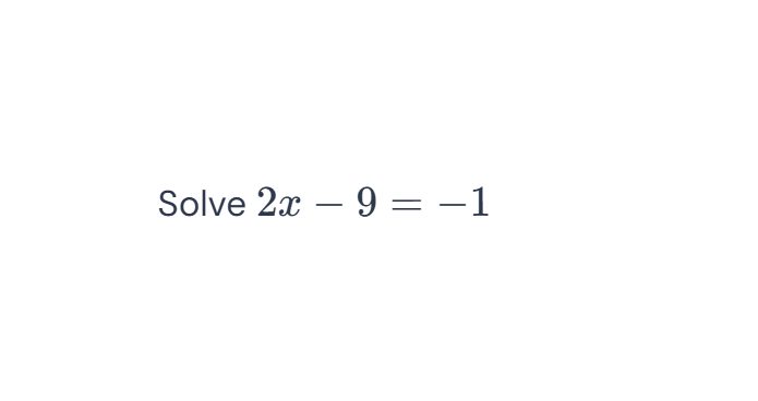 Solve the equation: 2x - 9 = -1 | StudyX