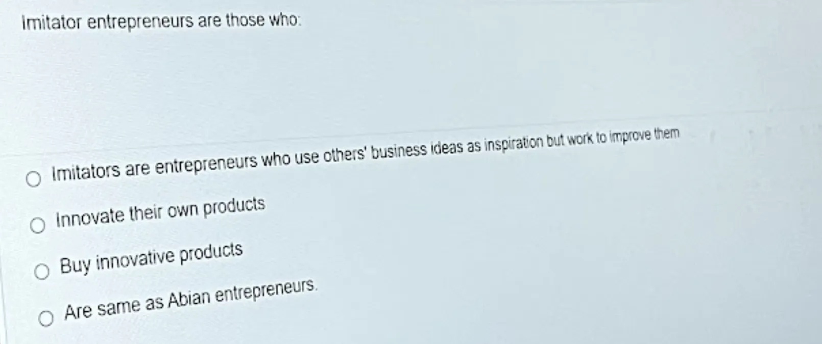 Imitator entrepreneurs are those who | StudyX