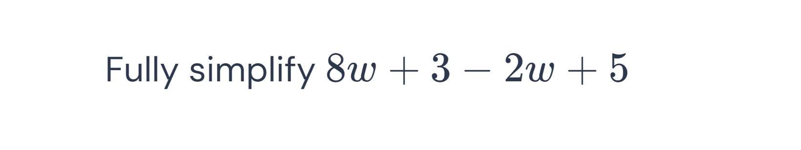 Simplify the expression: 8w + 3 - 2w + 5 | StudyX