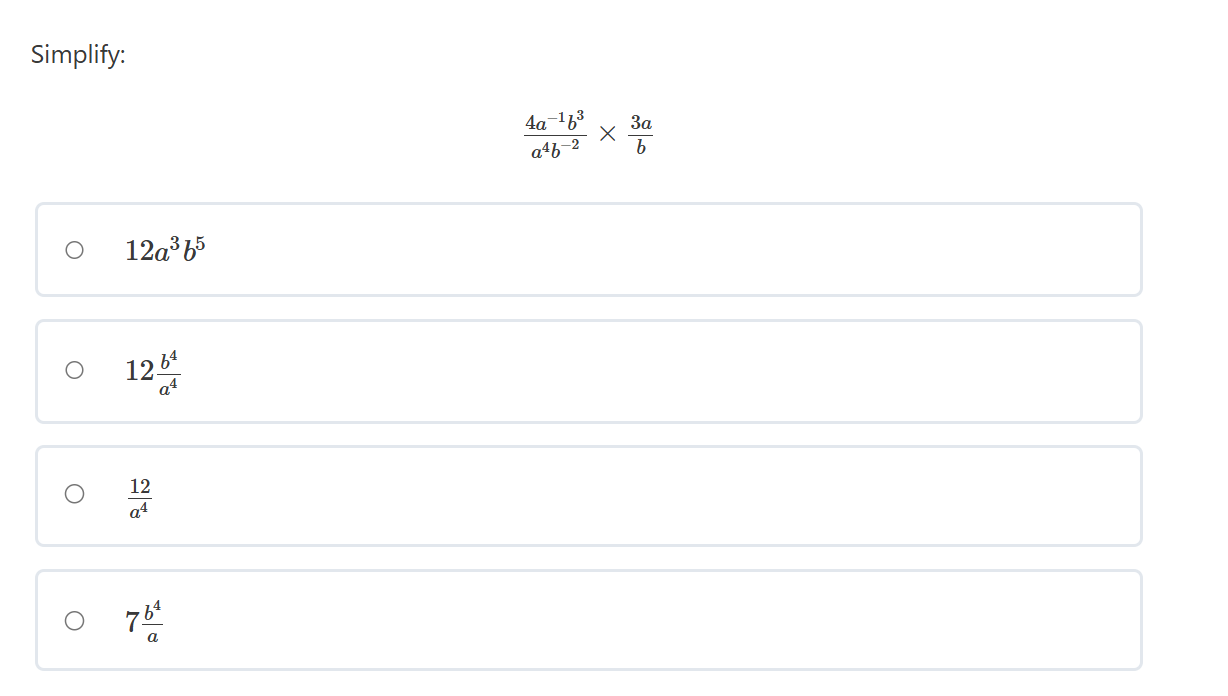 Simplify: $ {4a^{-1}b^3}{a^4b^{-2}} | StudyX