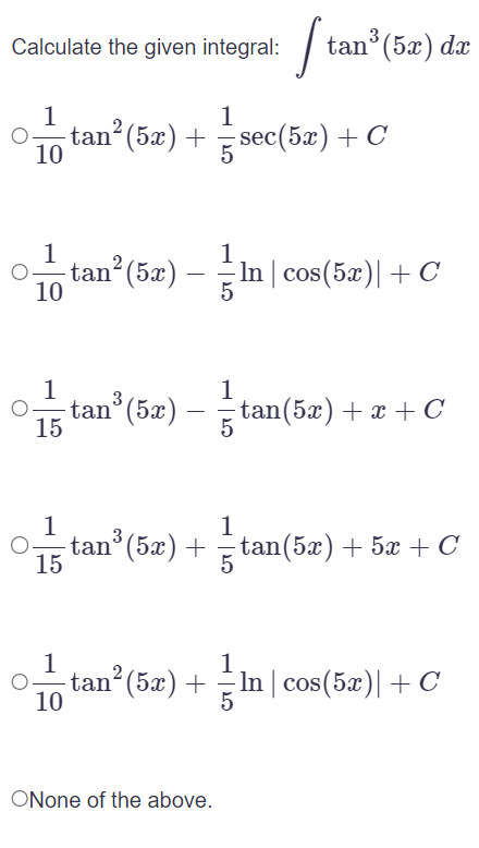 Calculate the given integral: $ tan^3(5x) | StudyX