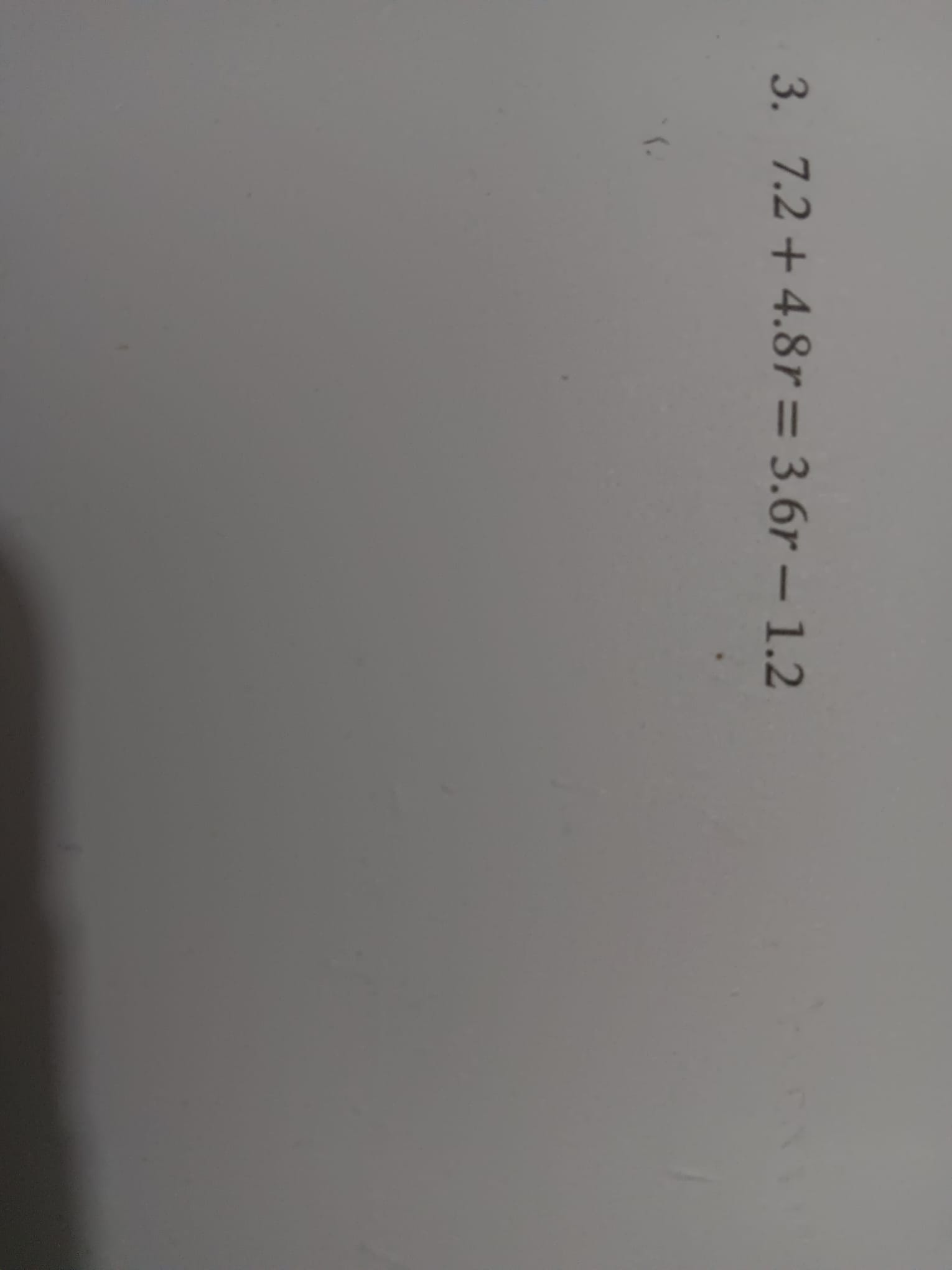 Solve the linear equation: 7.2 + 4.8r = 3.6r | StudyX