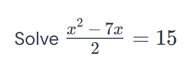 Solve quadratic equation: (x^2 - 7x) / 2 = 15 | StudyX