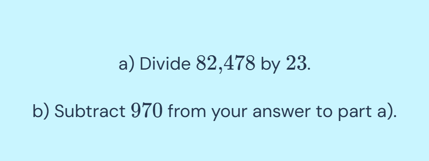 a) Divide 82,478 by 23. b) Subtract 970 from