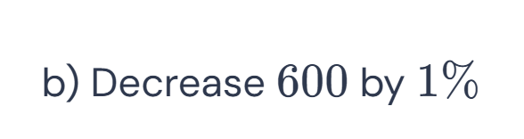Decrease 600 by 1 Percent | StudyX