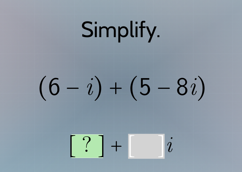 Simplify. $(6 - i) + (5 - 8i)$ [?] + []i | StudyX