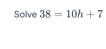Solve for h: 38 = 10h + 7 | StudyX
