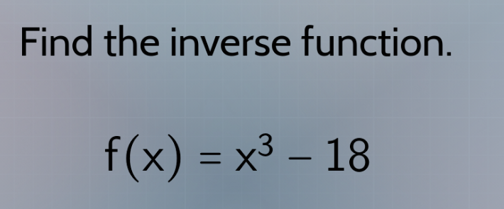 Find the inverse function. f(x) = x^3 - 18 | StudyX