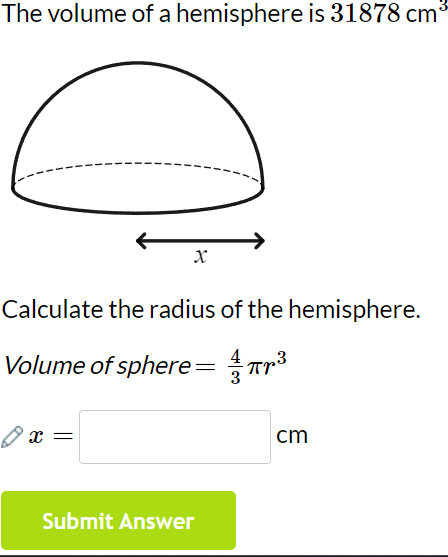 The volume of a hemisphere is 31878 cm3 | StudyX