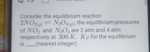 Consider the equilibrium reaction 2NO2(g) | StudyX