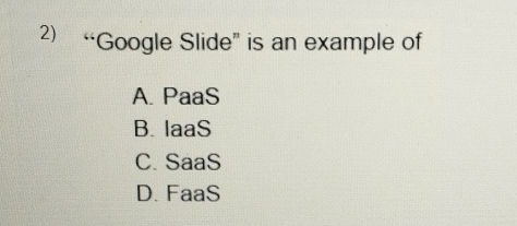 2) Google Slide is an example of A PaaS B | StudyX